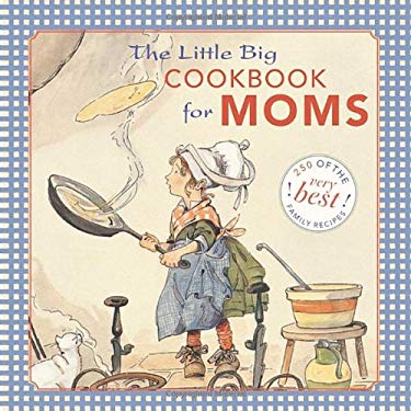 The Little Big Cookbook for Moms : 150 of the Best Family Recipes used ...