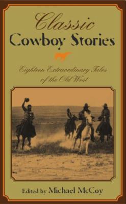 Classic Cowboy Stories : Eighteen Extraordinary Tales of the Old West ...