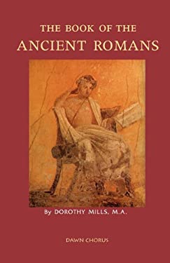 The Book of the Ancient Romans book by Dorothy Mills: 9781597313544