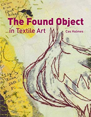 The Found Object in Textile Art book by Cas Holmes: 9781596683327