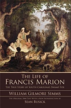 The Life of Francis Marion : The True Story of South Carolina's Swamp Fox book by William ...