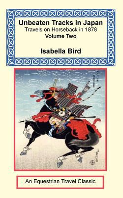 Unbeaten Tracks in Japan: Travels on Horseback in 1878 - Volume Two ...