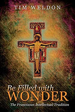 Be Filled with Wonder : The Franciscan Intellectual Tradition used book ...