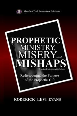 Prophetic Ministry, Misery, and Mishaps : Rediscovering the Purpose of ...