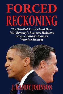 Forced Reckoning - the Detailed Truth about How Mitt Romney's Business ...
