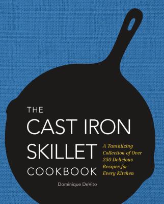 Cast Iron Skillet Cookbook : A Tantalizing Collection of over 200 ...