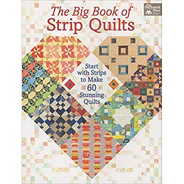 The Big Book of Strip Quilts: Start with Strips to Make Stunning Quilts ...