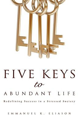Five Keys to Abundant Life book by Emmanuel K. Eliason: 9781607913054