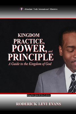 Kingdom Practice, Power, and Principle : A Guide to the Kingdom of God ...