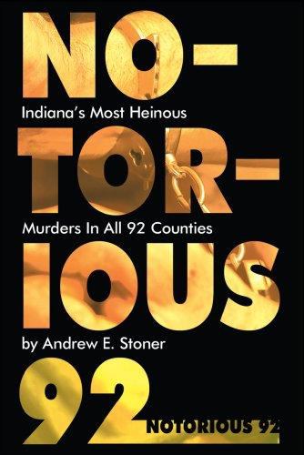 Notorious 92 : Indiana's Most Heinous Murders in All 92 Counties book ...