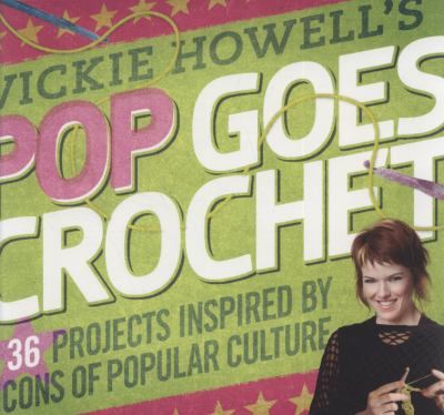 Vickie Howell's Pop Goes Crochet! : 36 Projects Inspired by Icons of ...