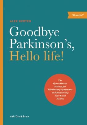 Goodbye Parkinson's, Hello Life! : The Gyro-Kinetic Method for ...