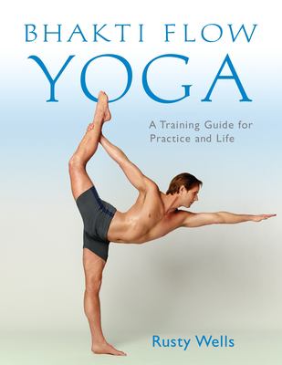 Bhakti Flow Yoga : A Training Guide for Practice and Life book by Rusty Wells: 9781611802399