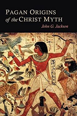 Pagan Origins of the Christ Myth book by John G. Jackson: 9781614279570