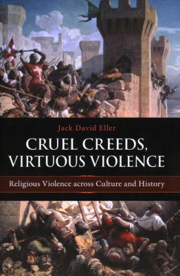 Cruel Creeds, Virtuous Violence : Religious Violence across Culture and ...