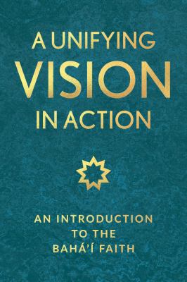 A Unifying Vision in Action : An Introduction to the Baha'i Faith book ...