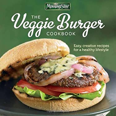 The Veggie Burger Cookbook : Easy, Creative Recipes for a Healthy ...