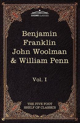 The Autobiography of Benjamin Franklin, the Journal of John Woolman ...