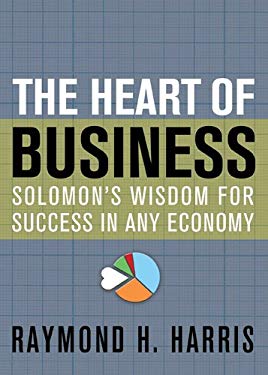 The Heart of Business : Solomon's Wisdom for Success in Any Economy ...