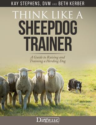 Think Like a Sheepdog Trainer : An Introduction to Raising and Training ...
