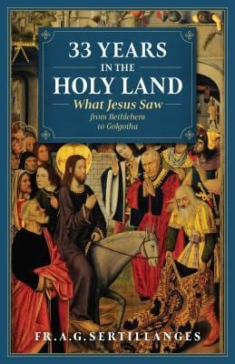 33 Years in the Holy Land : What Jesus Saw from Bethlehem to Golgotha ...