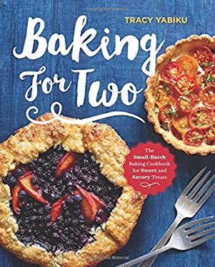 Baking for Two : The Small-Batch Baking Cookbook for Sweet and Savory ...