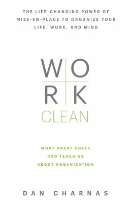 Work Clean : The Life-Changing Power of Mise-en-place to Organize Your ...