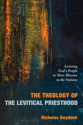 The Theology of the Levitical Priesthood : Assisting God's People in ...