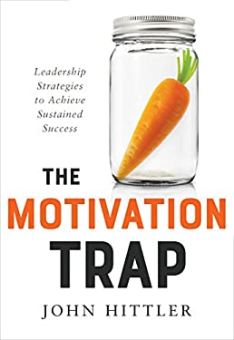 The Motivation Trap : Leadership Strategies to Achieve Sustained ...