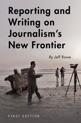 Reporting and Writing on Journalism's New Frontier book by Jeff Rowe ...
