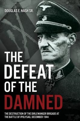 The Defeat of the Damned : The Destruction of the Dirlewanger Brigade ...