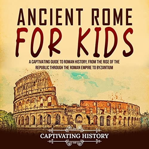 Ancient Rome for Kids: A Captivating Guide to Roman History, from the ...