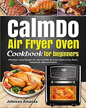 CalmDo Air Fryer Oven Cookbook for Beginners : Effortless Tasty Recipes ...