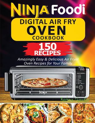 Ninja Foodi Digital Air Fry Oven Cookbook : 150 Amazingly Easy ...