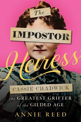 The Impostor Heiress : Cassie Chadwick, the Greatest Grifter of the ...