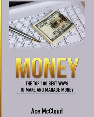 Money : The Top 100 Best Ways to Make and Manage Money book by Ace ...