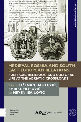 Medieval Bosnia and South-East European Relations : Political ...