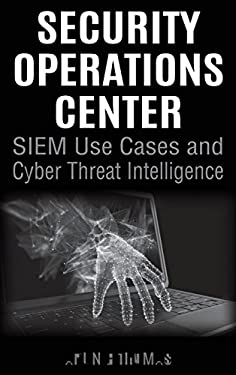 Security Operations Center - SIEM Use Cases and Cyber Threat Intelligence book by Arun E. Thomas
