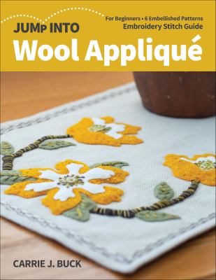 Jump into Wool Appliqué : For Beginners; 6 Embellished Patterns ...