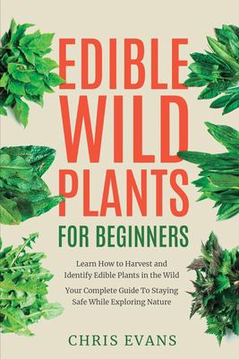 Edible Wild Plants for Beginners : Learn How to Harvest and Identify ...