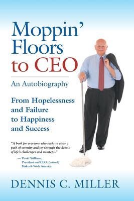 Moppin' Floors to CEO : From Hopelessness and Failure to Happiness and ...