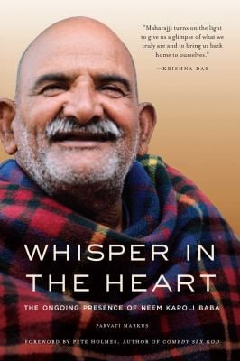 Whisper in the Heart : The Ongoing Presence of Neem Karoli Baba (Ram ...