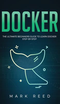 Docker : The Ultimate Beginners Guide to Learn Docker Step-By-Step book by Mark Reed: 9781647710057