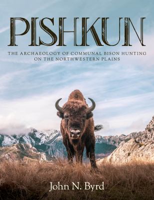 Pishkun : The Archaeology of Communal Bison Hunting on the Northwestern ...