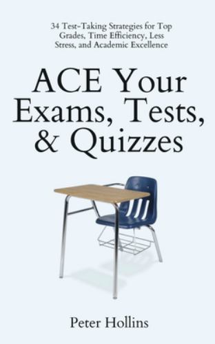 ACE Your Exams, Tests, & Quizzes: 34 Test-Taking Strategies for Top ...
