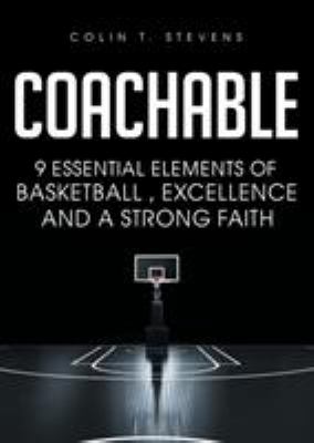 Coachable : 9 Essential Elements of Basketball, Excellence and a Strong ...