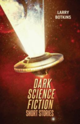Dark Science Fiction Short Stories book by Larry Botkins: 9781642374995