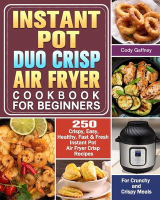 Instant Pot Duo Crisp Air Fryer Cookbook for Beginners : 250 Crispy ...