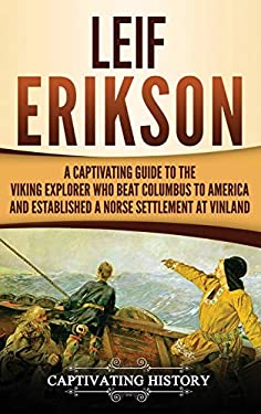Leif Erikson : A Captivating Guide to the Viking Explorer Who Beat ...