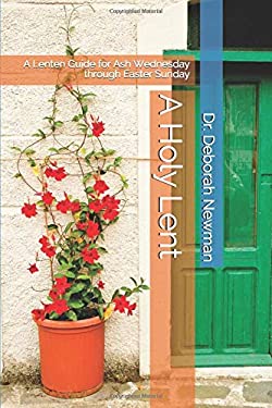 A Holy Lent : A Lenten Guide for Ash Wednesday Through Easter Sunday ...